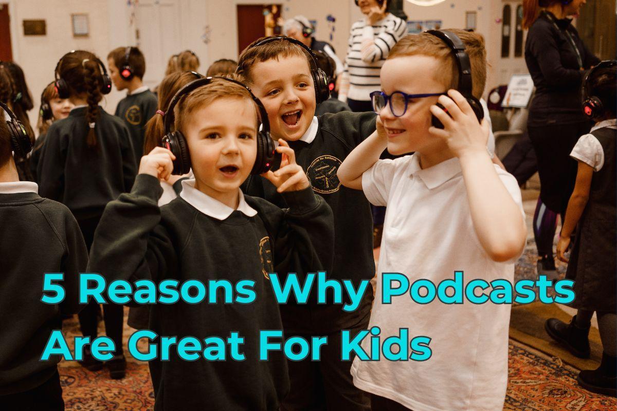 5 Reasons Why Podcasts Are Great for Kids - made by mortals